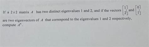 solved if a 2x2 matrix a has two distinct eigenvalues 1 and