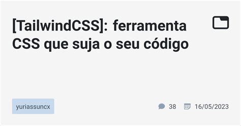 Tailwindcss Ferramenta Css Que Suja O Seu Código · Yuriassuncx · Tabnews