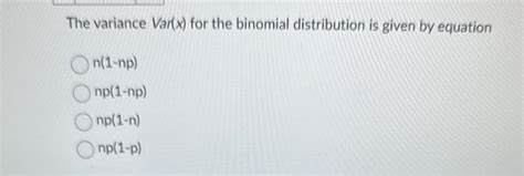 Solved The Variance Var X For The Binomial Distribution Is