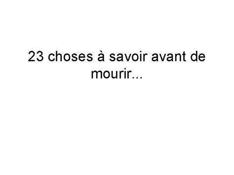 23 Choses Savoir Avant De Mourir 1 Le