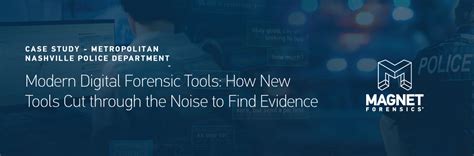 Modern Digital Forensic Tools How New Tools Cut Through The Noise To