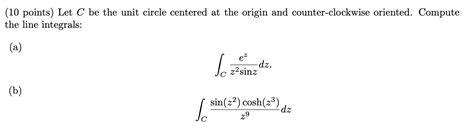 Solved 10 Points Let C Be The Unit Circle Centered At The