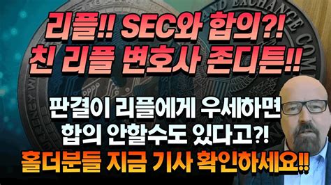리플분석 리플 Sec와 합의 친 리플 변호사 존디튼 판결이 리플에게 우세하면 합의안할수도있다고 홀더 분들 지금