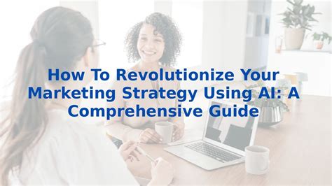 How To Revolutionize Your Marketing Strategy Using Ai A Comprehensive Guide