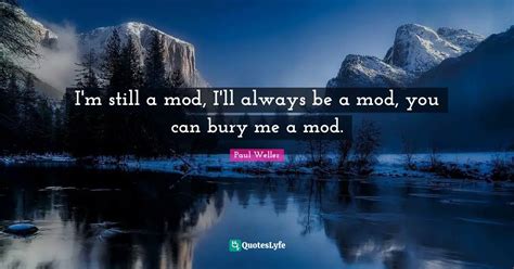 Im Still A Mod Ill Always Be A Mod You Can Bury Me A Mod Quote