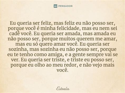 Eu Queria Ser Feliz Mas Feliz Eu Não Estrela Pensador