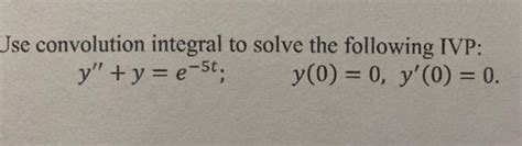 Solved Use convolution integral to solve the following IVP: | Chegg.com