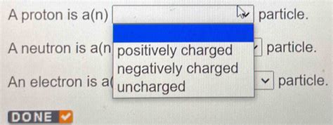 solved a proton is a n particle a neutron is a n positively charged
