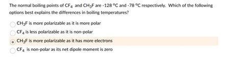 Solved The Normal Boiling Points Of Cf4 And Ch3f Are 128°c And 78°c Respectively Which Of
