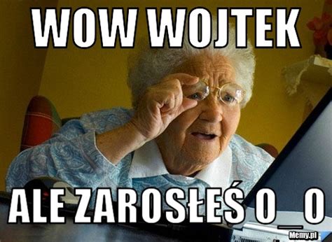 Wow Wojtek Ale Zarosłeś O O Memy Pl