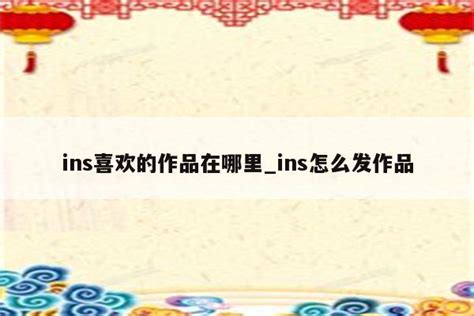 Ins喜欢的作品在哪里ins怎么发作品 Ins相关 Appid共享网