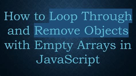 How To Loop Through And Remove Objects With Empty Arrays In Javascript Youtube