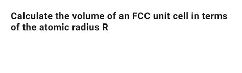 Solved Calculate The Volume Of An FCC Unit Cell In Terms Of Chegg