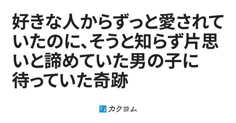 好きな人からずっと愛されていたのに、そうと知らず片思いと諦めていた男の子に待っていた奇跡（霧切舞） カクヨム