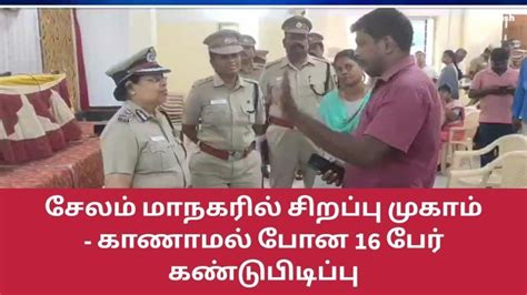 சேலம் மாநகரில் சிறப்பு முகாம் காணாமல் போன 16 பேர் கண்டுபிடிப்பு