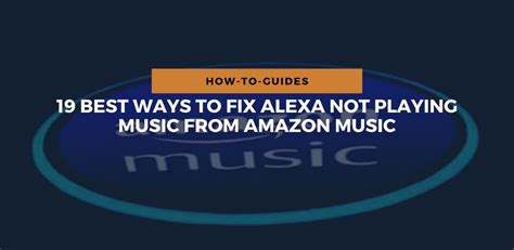 19 ways to fix alexa not playing music from amazon music