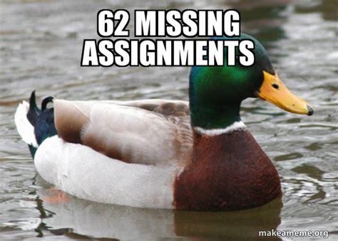 62 Missing Assignments Actual Advice Mallard Meme Generator