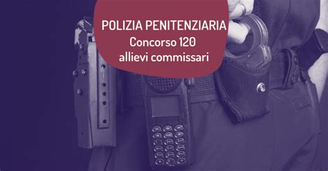 Concorso Allievi Commissari Polizia Penitenziaria 120 Posti