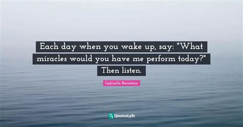 Each Day When You Wake Up Say What Miracles Would You Have Me Perfo