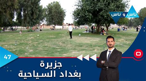 جزيرة بغداد السياحية ناس وناس م٧ الحلقة ٤٧ Youtube
