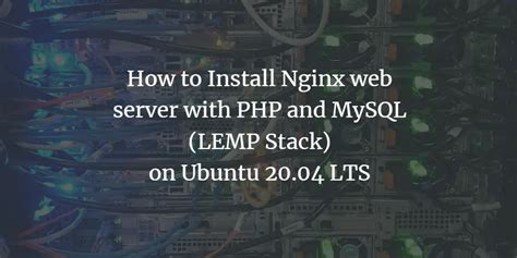 How To Install Nginx With Php And Mysql Lemp Stack On Ubuntu 2004 Lts