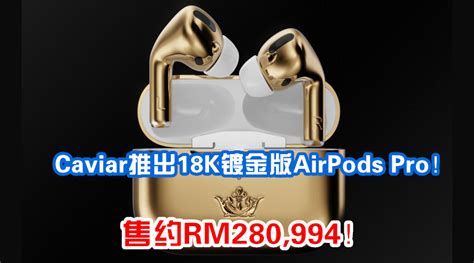 有钱人的快乐！caviar推出18k黄金机身的apple Airpods Pro：全球限量一台，售约rm280994！