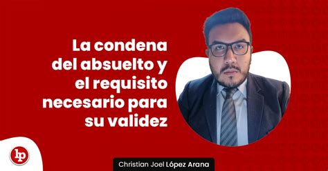 La Condena Del Absuelto Y El Requisito Necesario Para Su Validez Lp