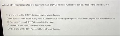 Solved When A Ddntp Is Incorporated Into A Growing Chain Of
