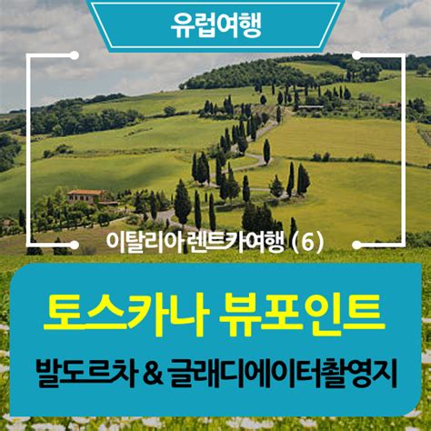 토스카나사진 뷰포인트 발도르차 글래디에이터촬영지 이탈리아 렌트카여행 네이버 블로그