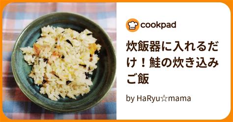 炊飯器に入れるだけ！鮭の炊き込みご飯 By Haryumama 【クックパッド】 簡単おいしいみんなのレシピが395万品