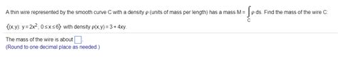 Solved A Thin Wire Represented By The Smooth Curve C With A Chegg