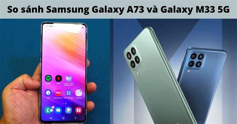 So sánh Samsung Galaxy A73 và Galaxy M33 5G: Nên mua gì?