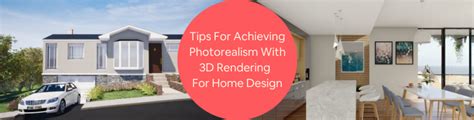 5 tips for achieving photorealism with 3d rendering and 3d