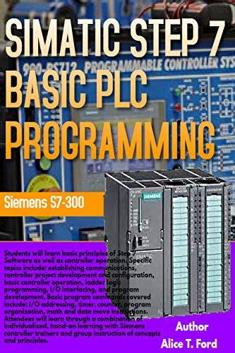 SIMATIC STEP 7 BASIC PLC PROGRAMMING: Siemens S7-300 - Kindle edition by FORD, ALICE T. Children ...