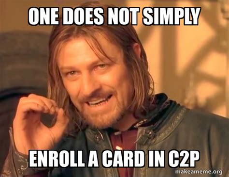 One Does Not Simply Enroll A Card In C2p One Does Not Simply Meme