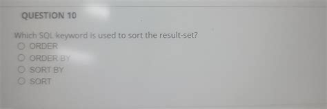 Solved Question 10 Which Sql Keyword Is Used To Sort The