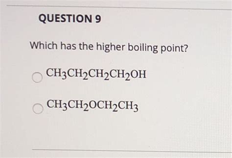 Solved QUESTION 9 Which Has The Higher Boiling Point Chegg