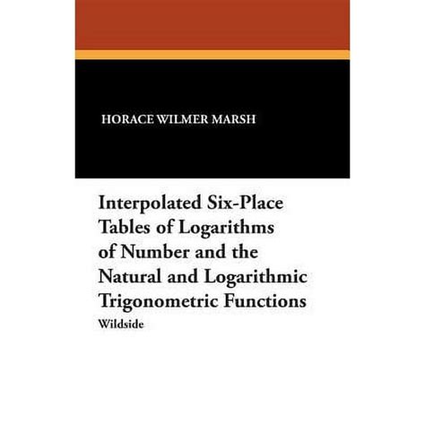 Interpolated Six Place Tables Of Logarithms Of Number And The Natural And Logarithmic