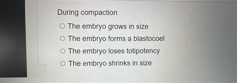 Solved During Compaction O The Embryo Grows In Size O The Chegg