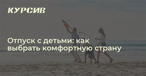 Отпуск с детьми как выбрать комфортную страну