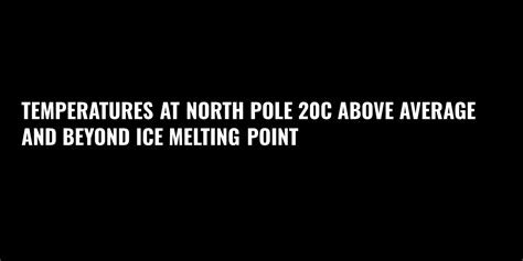 Temperatures At North Pole 20c Above Average And Beyond Ice Melting