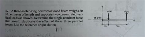 52 A Three Meter Long Horizontal Wood Beam Weighs 30 N Per Meter Of