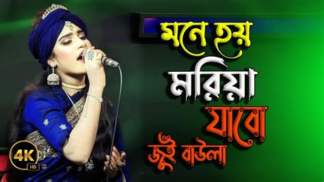 মনে হয় মরিয়া যাবো Mone Hoy Moriya Jabo জুঁই বাউলা Youtube