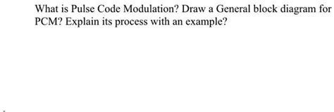 What Is Pulse Code Modulation Draw A General Block Diagram For Pcm Explain Its Process With An