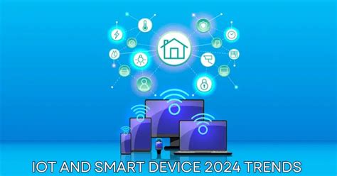 Iot And Smart Device Trends In 2024 Everything You Need To Know By The Tech Robot Medium