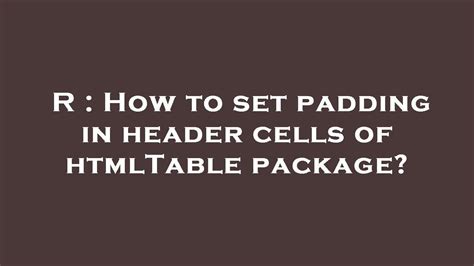 R How To Set Padding In Header Cells Of Htmltable Package Youtube