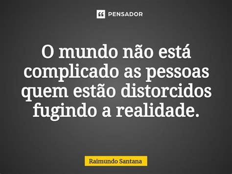 O mundo não está complicado as Raimundo Santana Pensador