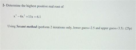 Solved 2 Determine The Highest Positive Real Root Of X²