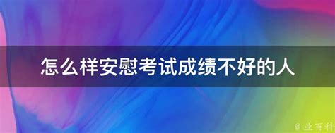 怎么样安慰考试成绩不好的人 业百科