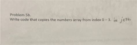 solved problem 5b write code that copies the numbers array